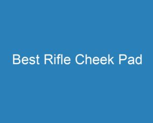 20 Best Best Rifle Cheek Pad [2023] - Curee