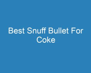 20 Best Best Snuff Bullet For Coke [2023] - Curee