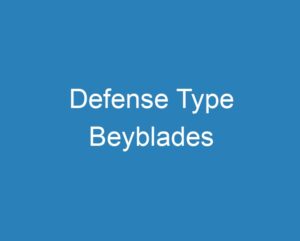 20 Best Defense Type Beyblades [2023] - Curee