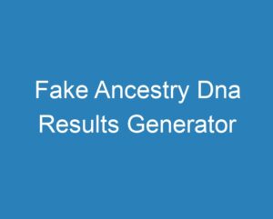 20 Best Fake Ancestry Dna Results Generator [2023] - Curee