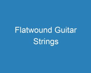 20 Best Flatwound Guitar Strings [2023] - Curee