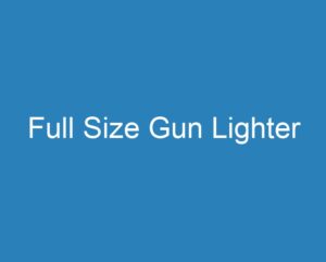 20 Best Full Size Gun Lighter [2023] - Curee
