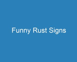 20 Best Funny Rust Signs [2023] - Curee