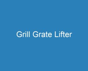 20 Best Grill Grate Lifter [2023] - Curee