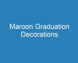20 Best Maroon Graduation Decorations [2023] - Curee