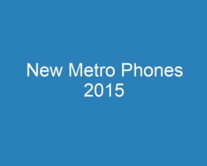 20 Best New Metro Phones 2015 [2023] - Curee