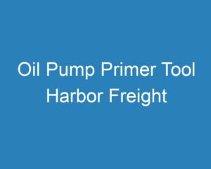 20 Best Oil Pump Primer Tool Harbor Freight [2023] - Curee