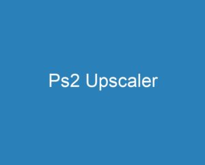 20 Best Ps2 Upscaler [2023] - Curee