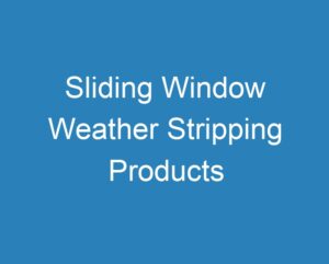 20 Best Sliding Window Weather Stripping Products [2023] - Curee