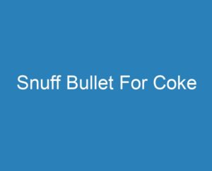 20 Best Snuff Bullet For Coke [2023] - Curee