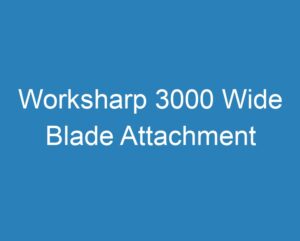 20 Best Worksharp 3000 Wide Blade Attachment [2023] - Curee