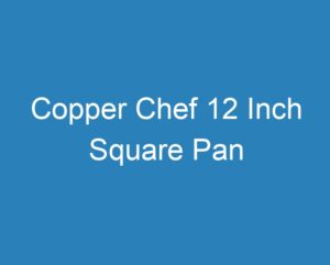 20 Best Copper Chef 12 Inch Square Pan [2023] - Curee