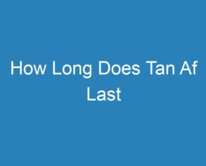 20 Best How Long Does Tan Af Last [2023] - Curee