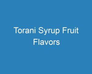 20 Best Torani Syrup Fruit Flavors [2023] - Curee